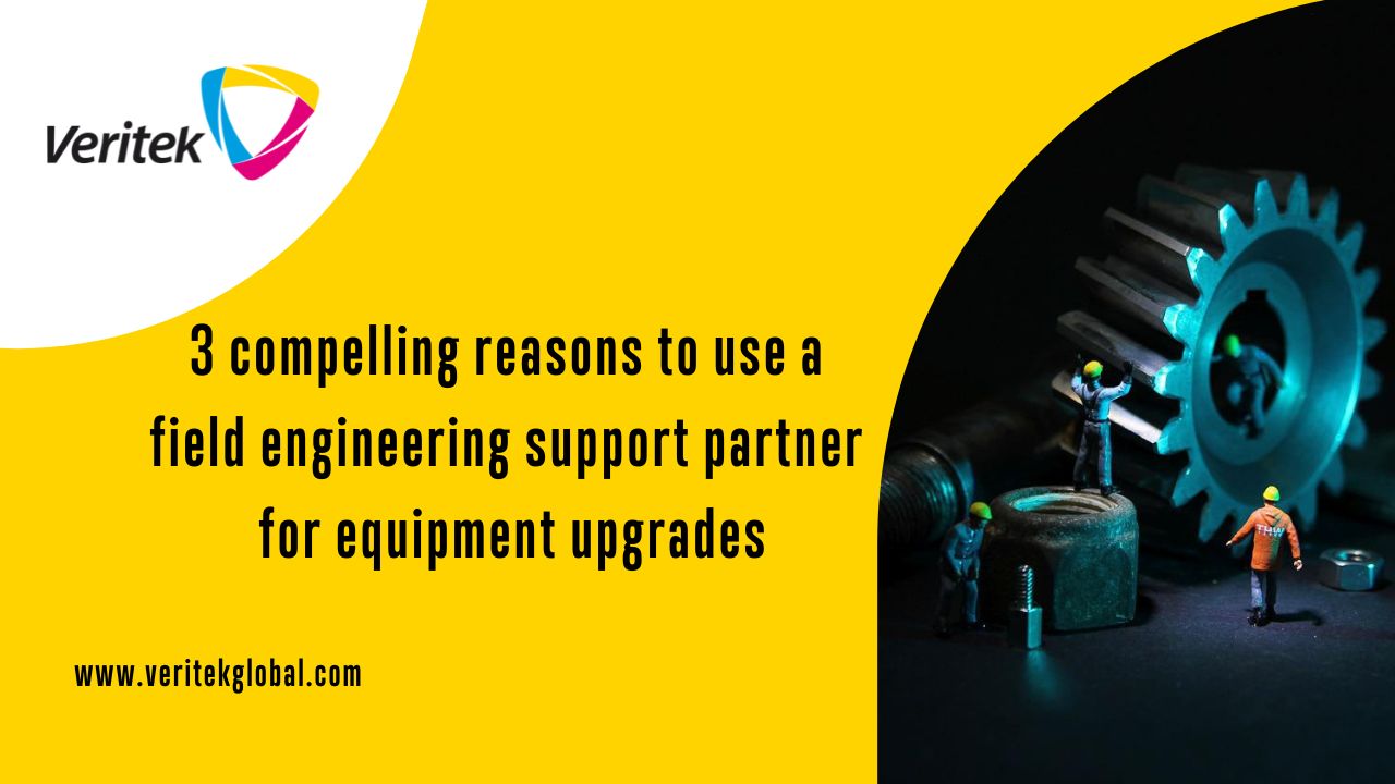 Equipment upgrades | Compelling reasons | Field service partner | Veritek